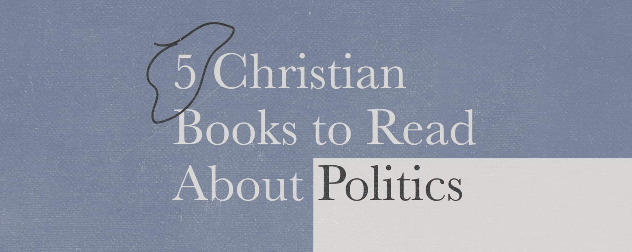 4 Christian Books to Read About Politics - Woodside Bible Church