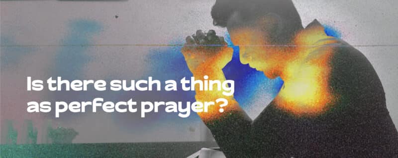 Is There Such a Thing as Perfect Prayer? - Woodside Bible Church