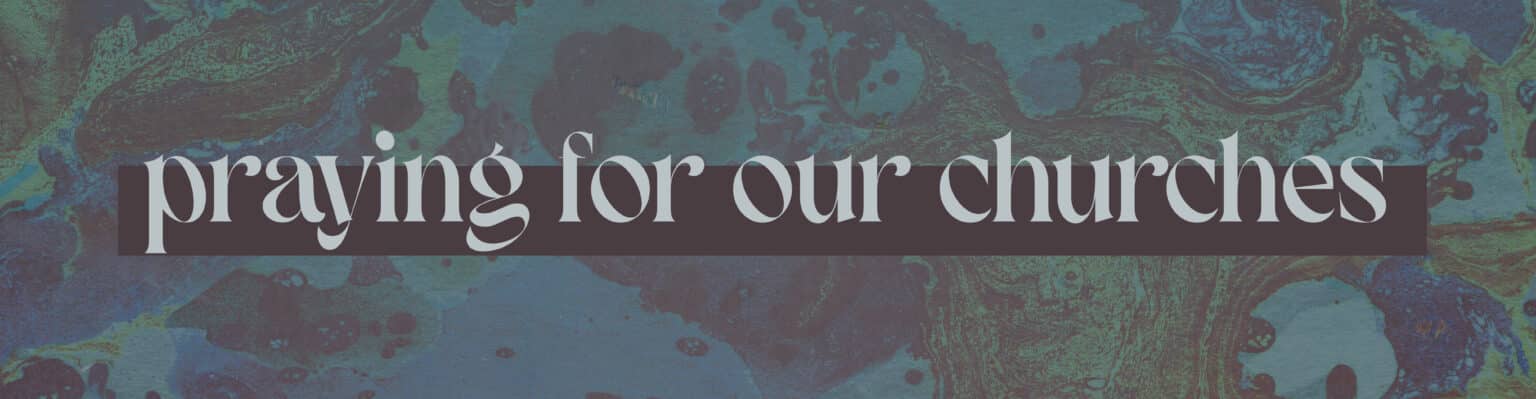 How to Pray for Our Churches - Woodside Bible Church