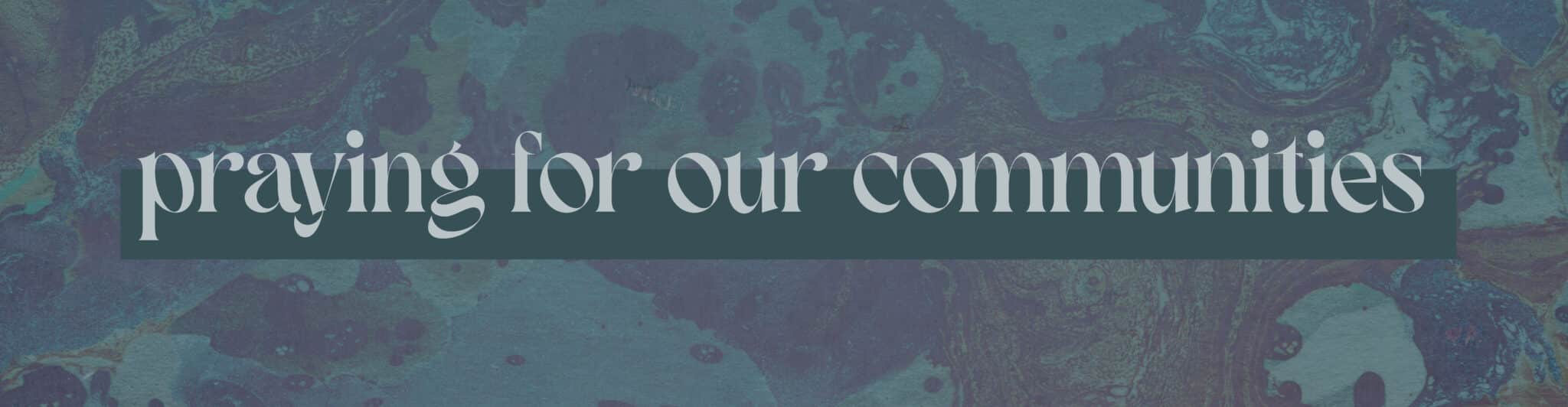 How to Pray for Your Community - Woodside Bible Church