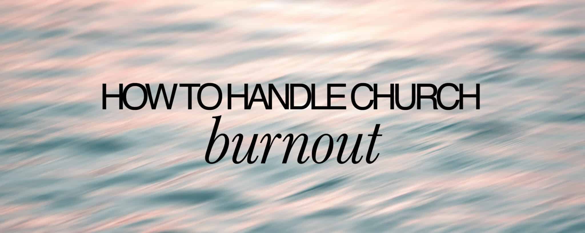 How to Handle Church Burnout - Woodside Bible Church
