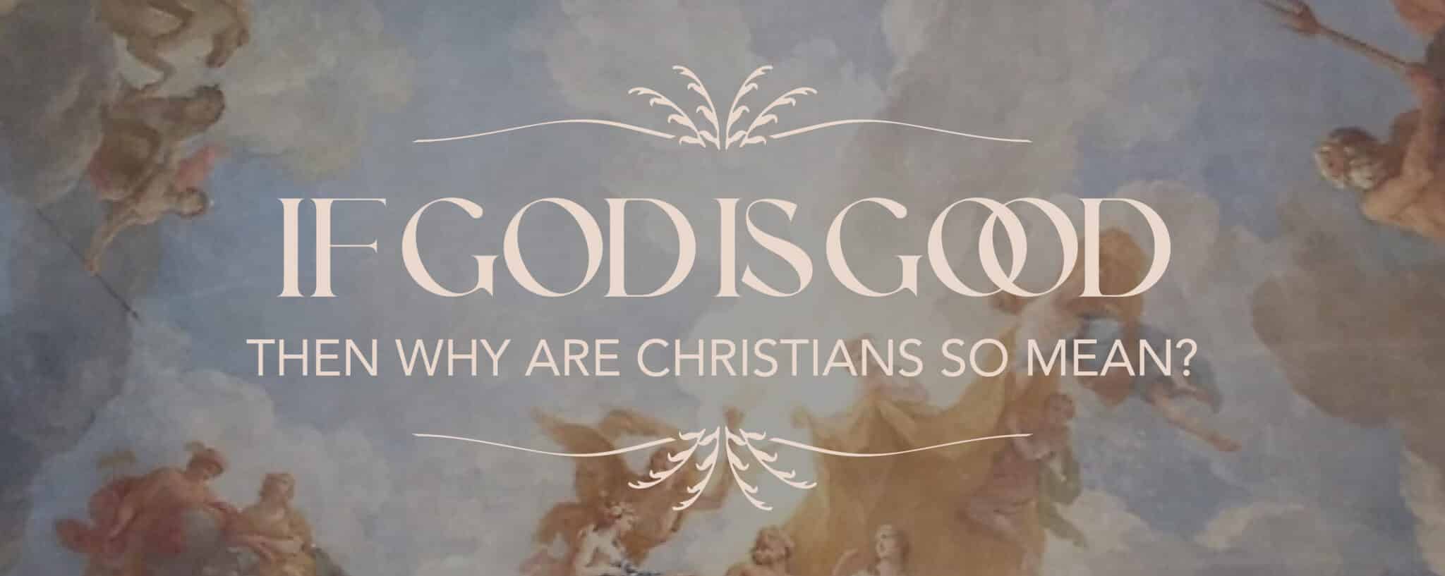 If God is Good, Then Why Are Christians So Mean? - Woodside Bible Church