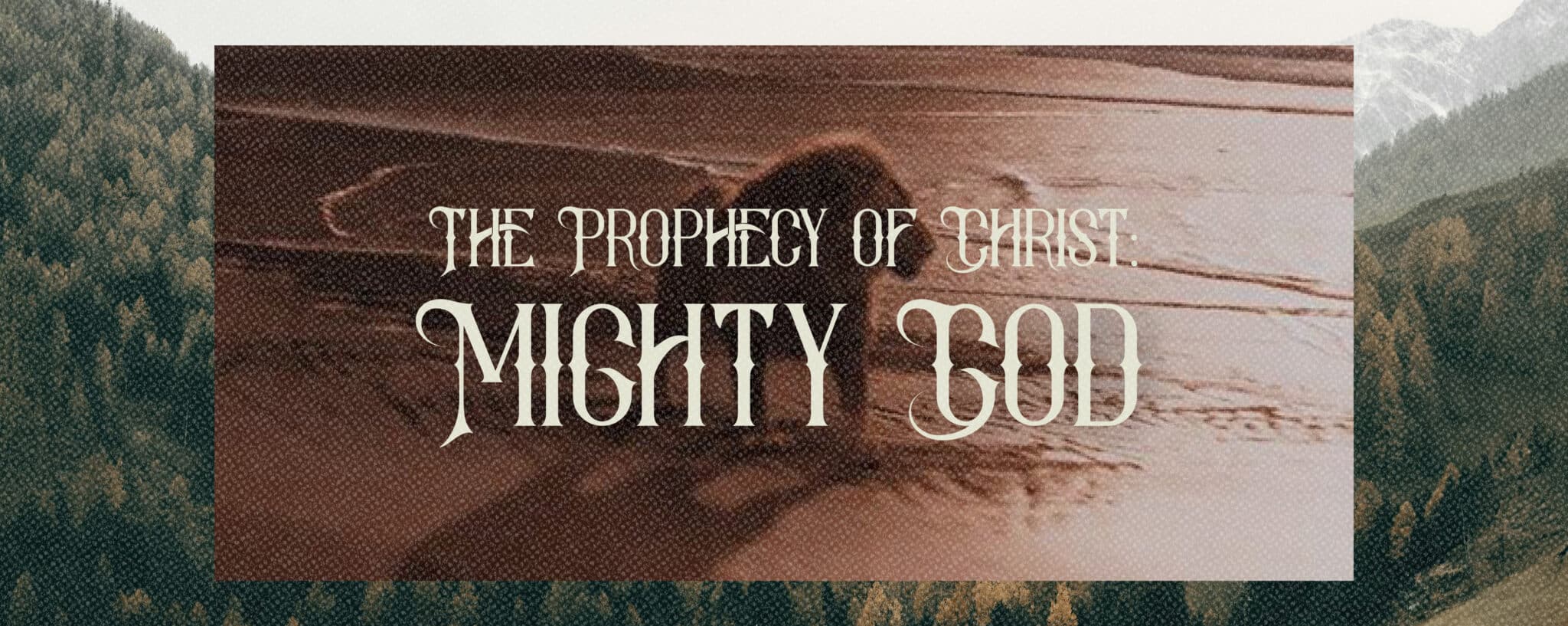 The Prophecy of Christ: Mighty God - Woodside Bible Church