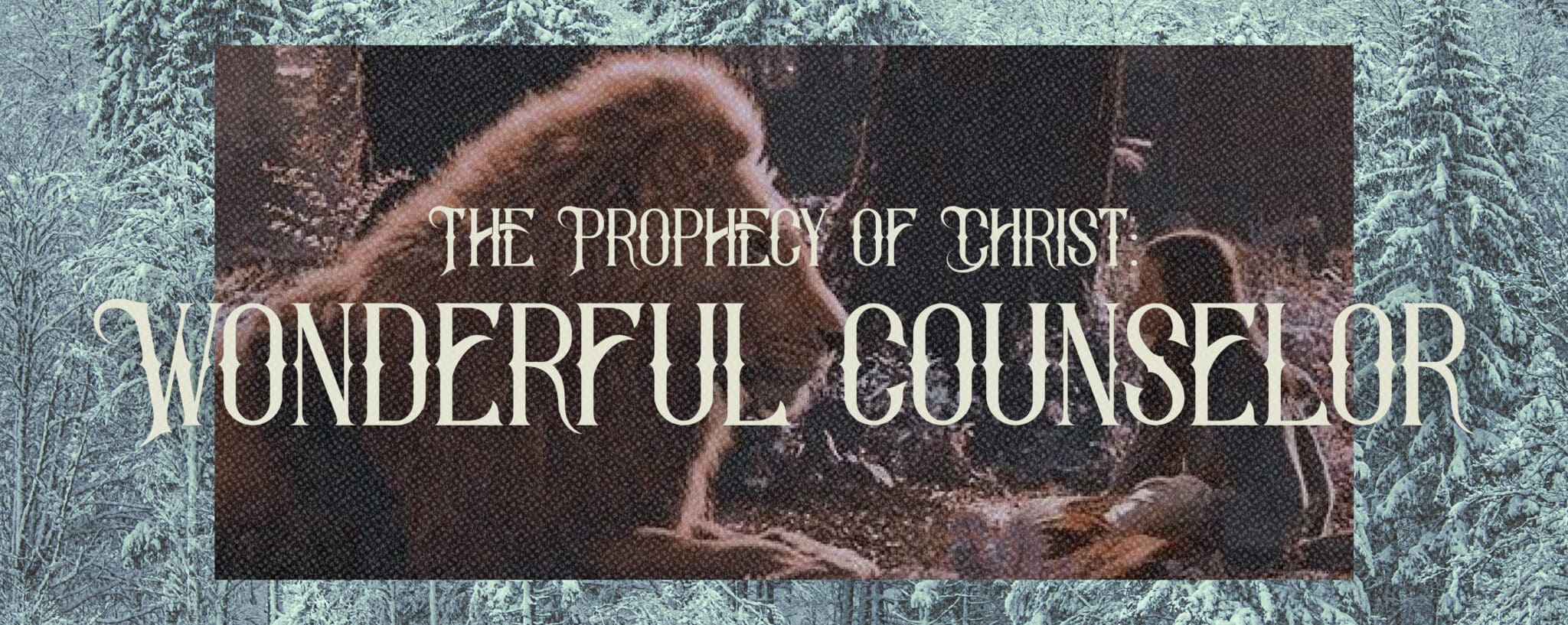 The Prophecy of Christ: Wonderful Counselor - Woodside Bible Church