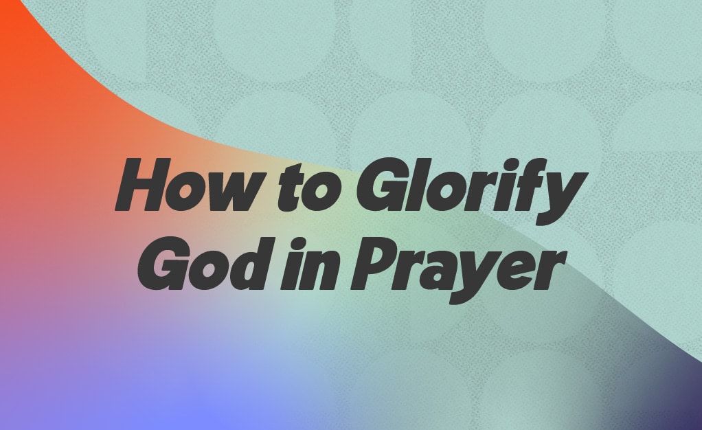 How to Glorify God in Prayer - Woodside Bible Church