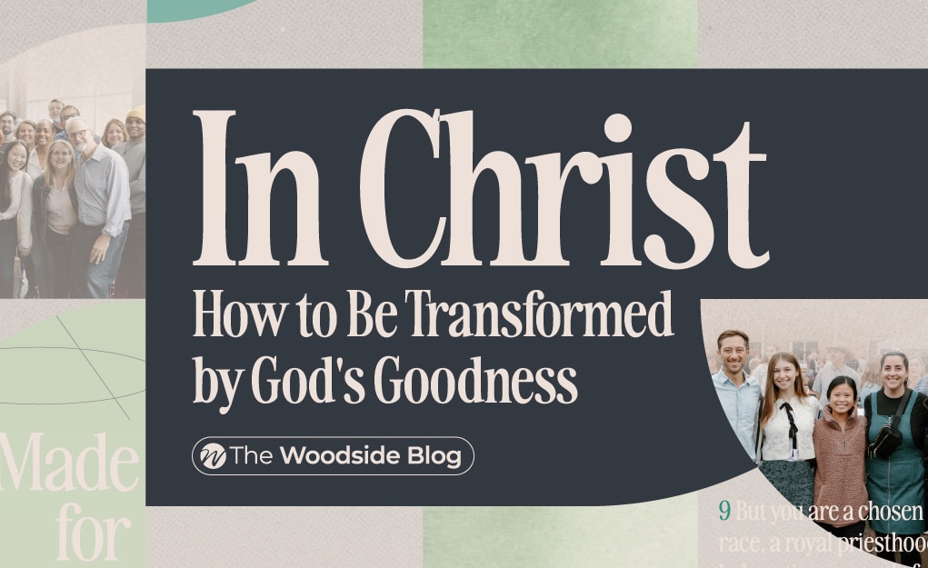 How to Be Transformed by God's Goodness - Woodside Bible Church