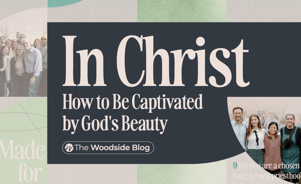 How to Be Captivated by God's Beauty - Woodside Bible Church