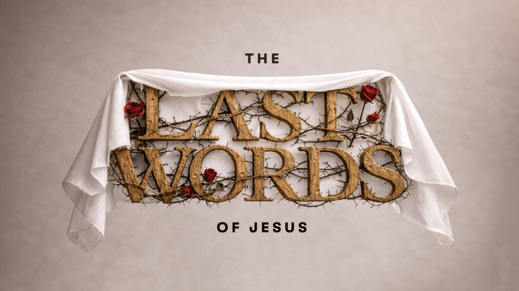 The Last Words of Jesus - Woodside Bible Church